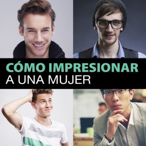 3 formas probadas de impresionar a una mujer - Métodos Para Ligar